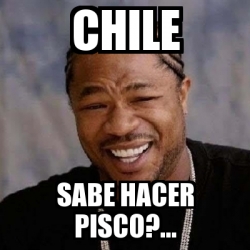 Meme Yo Dawg - chile sabe hacer pisco?... - 25297542
