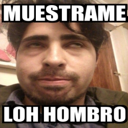 Meme Personalizado - muestrame loh hombro - 25031434