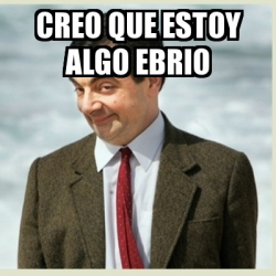 Meme Mr Bean - creo que estoy algo ebrio - 25032004