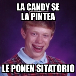 Meme Bad Luck Brian - La candy se la pintea Le ponen sitatorio - 25032161