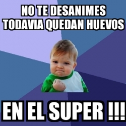 Meme Bebe Exitoso - No te desanimes todavia quedan huevos En el Super ...