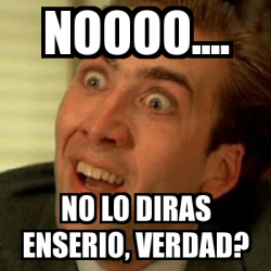 Meme No me digas - Noooo.... no lo diras enserio, verdad? - 25311927