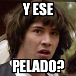 Meme Keanu Reeves - y Ese Pelado? - 25312058