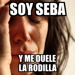 Meme Problems - soy seba y me duele La rodilla - 25313292