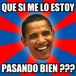 Meme Obama - que si me lo estoy pasando bien ??? - 25317083