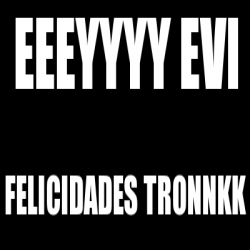 Meme Personalizado - eeeyyyy evi felicidades tronnkk - 25318530