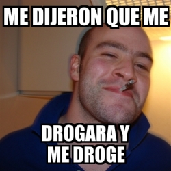 Meme Greg - Me Dijeron que me Drogara y me droge - 25319570