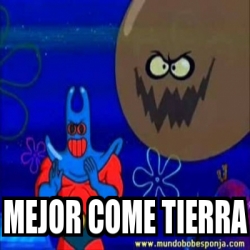 Meme Personalizado - Mejor come tierra - 25325294