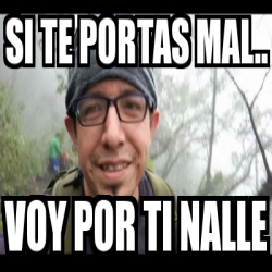 Meme Personalizado - Si te portas mal.. Voy por ti nalle - 25329328
