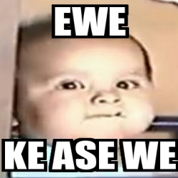 Meme Personalizado - Ewe Ke ase we - 25329481