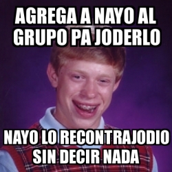 Meme Bad Luck Brian - Agrega a Nayo al grupo pa joderlo Nayo lo ...