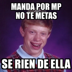 Meme Bad Luck Brian - manda por mp no te metas se rien de ella - 25350875