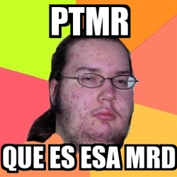 Meme Friki - ptmr que es esa mrd - 25355142