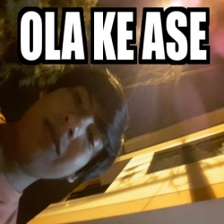 Meme Personalizado - Ola ke ase - 25355917