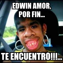 Meme Personalizado - Edwin amor, por fin... te encuentro!!!... - 25365400