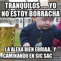 Meme Drunk Baby - TRANQUILOS ..... yo no estoy borracha la alexa bien ...