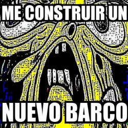 Meme Personalizado - Me construir un nuevo barco - 25370711