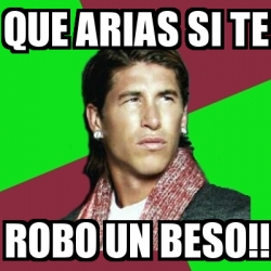Meme Sergio Ramos - que arias si te robo un beso!! - 25384769