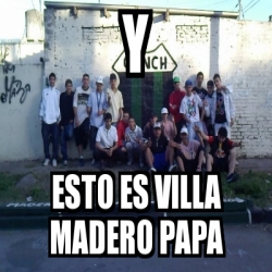 Meme Personalizado - y esto es villa madero papa - 25040353