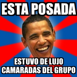 Meme Obama - Esta posada Estuvo de lujo camaradas del grupo - 25043857