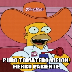 Meme Personalizado - Puro tomatero viejon, fierro pariente - 25044671