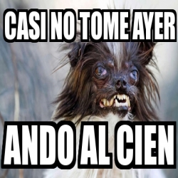 Meme Personalizado - casi no tome ayer ando al cien - 25046720