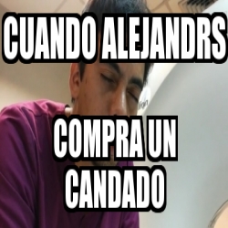 Meme Personalizado - Cuando alejandrs Compra un candado - 25409062