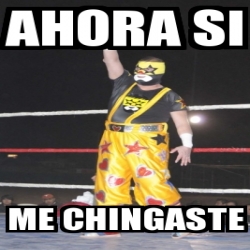 Meme Personalizado - ahora si me chingaste - 25409496