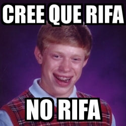 Meme Bad Luck Brian - CREE QUE RIFA NO RIFA - 25414479