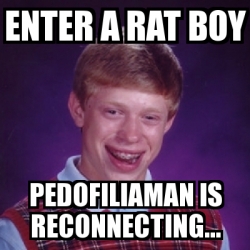 Meme Bad Luck Brian - Enter a rat boy pedofiliaman is reconnecting ...