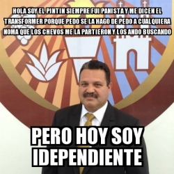 Meme Personalizado - hola soy el pintin siempre fui panista y me dicen ...