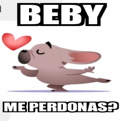 Meme Personalizado - Beby Me perdonas? - 25427300