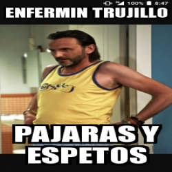 Meme Personalizado - ENFERMIN TRUJILLO PAJARAS Y ESPETOS - 25427305