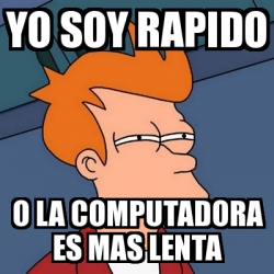 Meme Futurama Fry - yo soy rapido o la computadora es mas lenta - 25427828