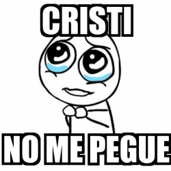 Meme Por favor - Cristi No me pegue - 25431391
