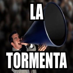 Meme Personalizado - LA TORMENTA - 25439165