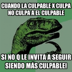 Meme Filosoraptor - Cuando la culpable x culpa no culpa a el culpable ...