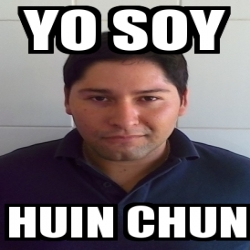 Meme Personalizado - Yo soy Huin CHUN - 25450092