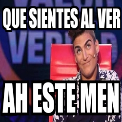 Meme Personalizado - QUE SIENTES AL VER AH ESTE MEN - 25456478