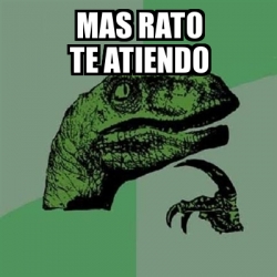 Meme Filosoraptor - Mas rato te atiendo - 25468555