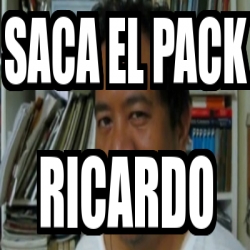 Meme Personalizado - saca el pack ricardo - 25468681