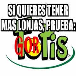 Meme Personalizado - SI QUIERES TENER MAS LONJAS, PRUEBA: - 25468860