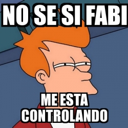 Meme Futurama Fry - No se si fabi Me esta controlando - 25491377