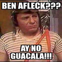 Meme Personalizado - ben afleck??? ay no guacala!!! - 25492252