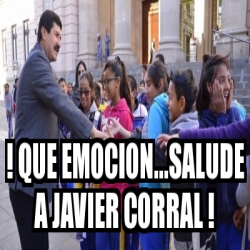 Meme Personalizado - ! que emocion...salude a javier corral ! - 25492266