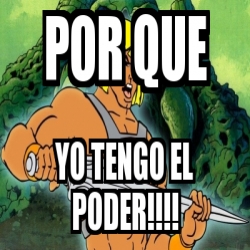 Meme Personalizado - Por que Yo tengo el poder!!!! - 25051673