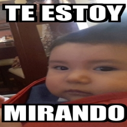 Meme Personalizado - TE ESTOY MIRANDO - 25052478