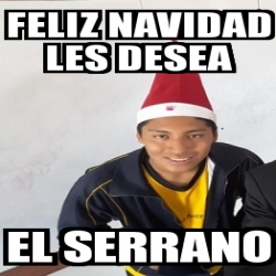 Meme Personalizado - feliz navidad les desea el serrano - 25053830