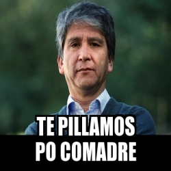 Meme Personalizado - te pillamos po comadre - 25054973