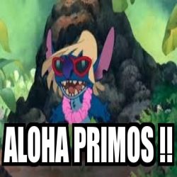 Meme Personalizado - Aloha primos !! - 25055602
